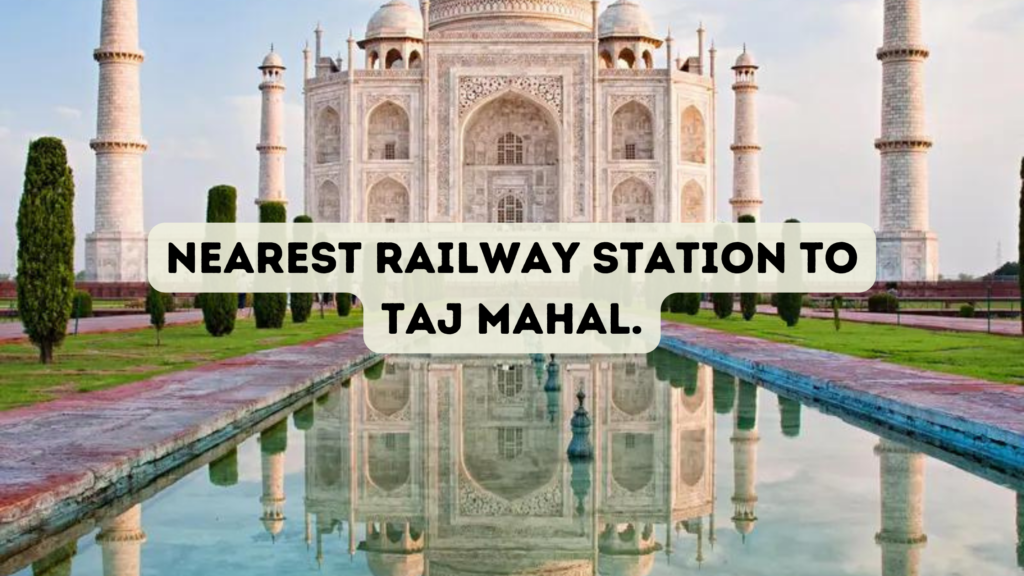 Nearest Railway Station to Taj Mahal. - travelatweb.com