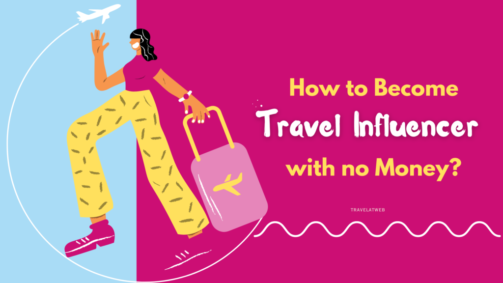 How to Become Travel Influencer with no Money? - travelatweb.com